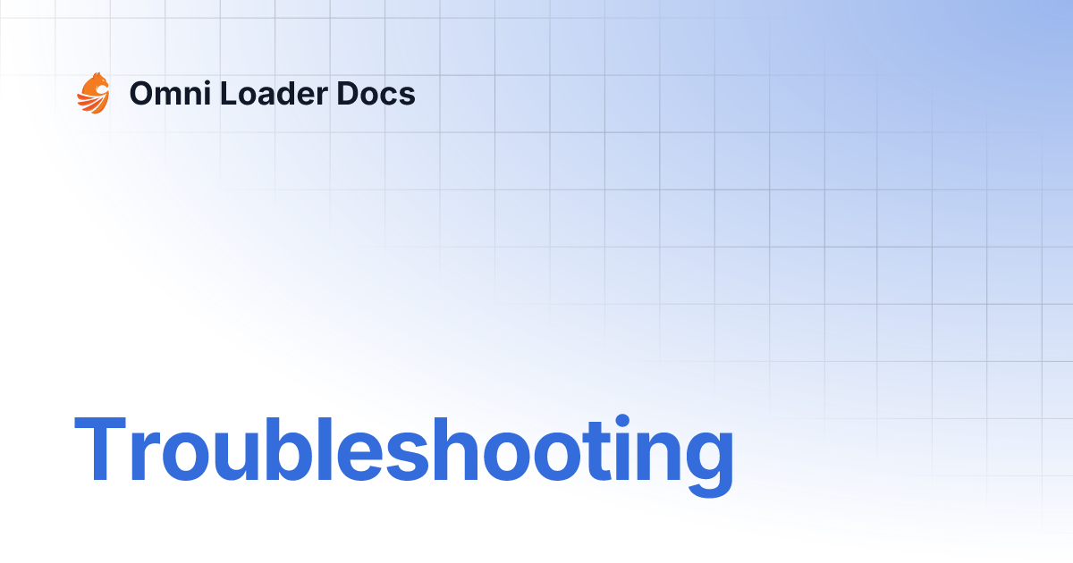Troubleshooting | Omni Loader Docs Troubleshooting | Omni Loader Docs